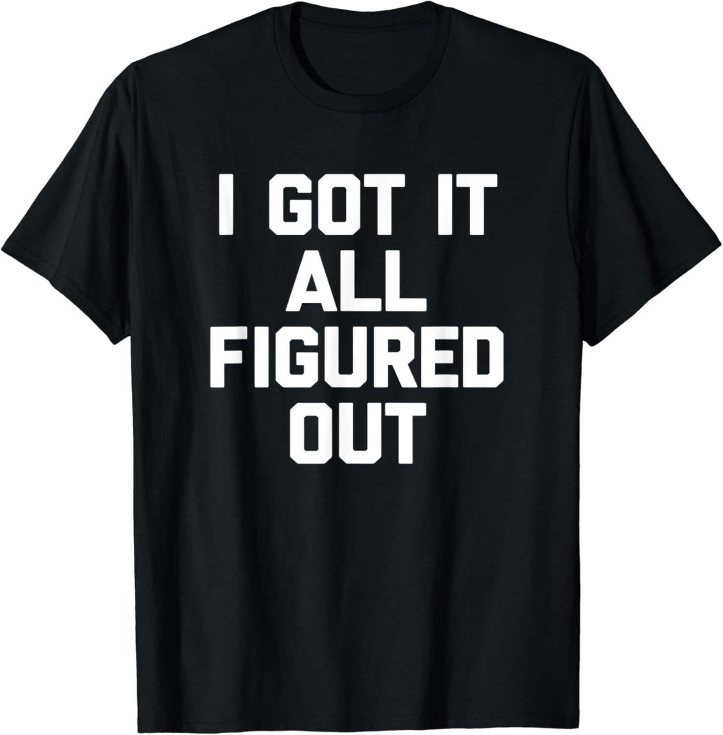 I Got It All Figured Out T Shirt Funny Saying Sarcastic Tee T Shirt i-got-it-all-figured-out-t-shirt-funny-saying-sarcastic-tee-t-shirt